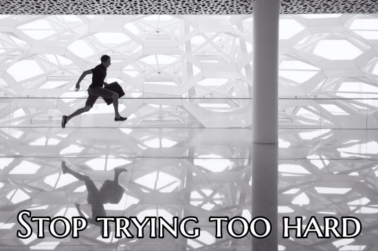 Stop trying too hard | Live • Love • Work Stop trying too hard | Live • Love • Work